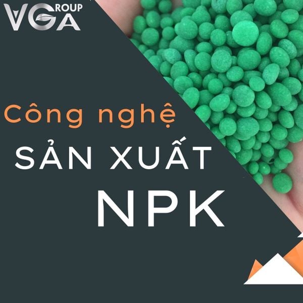 Các công nghệ sản xuất phân NPK – VGA Group