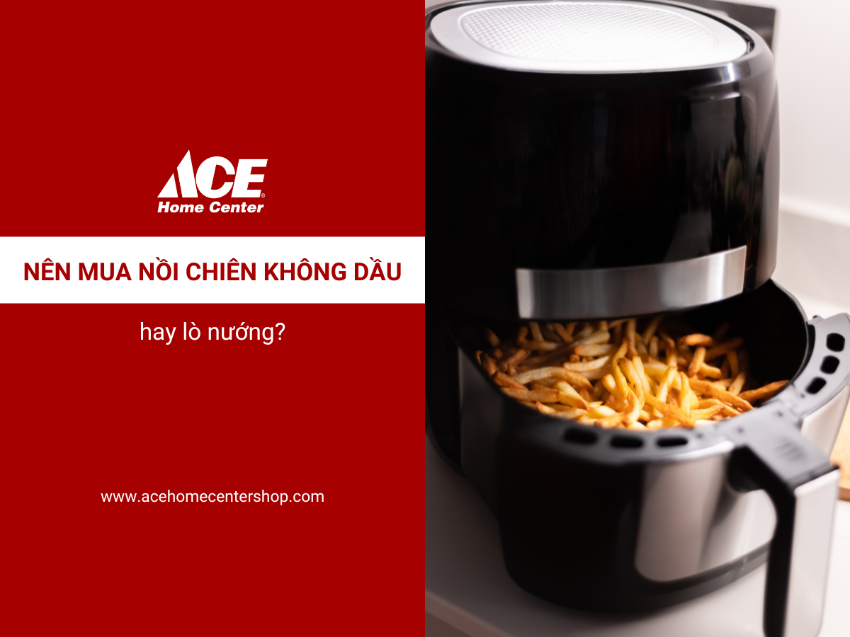 Nên mua nồi chiên không dầu hay lò nướng? - ACE Home Center VN
