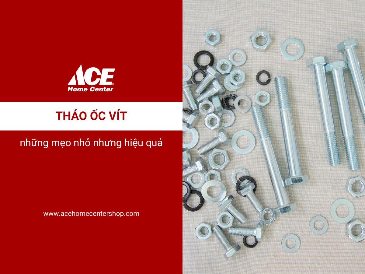 Tháo Ốc Vít: Những Mẹo Nhỏ Nhưng Hiệu Quả - ACE Home Center VN