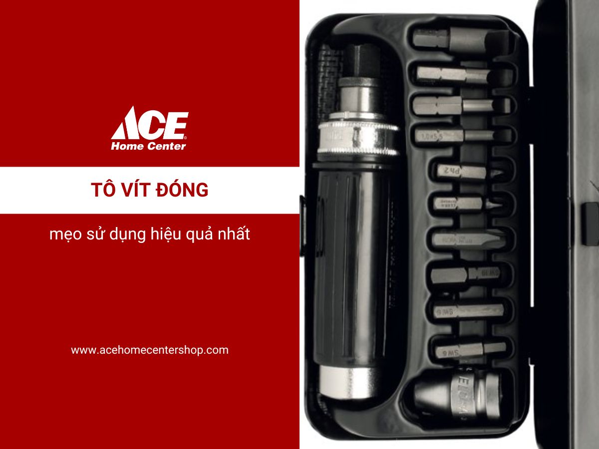 Tô Vít Đóng: Mẹo Sử Dụng Hiệu Quả Nhất - ACE Home Center VN