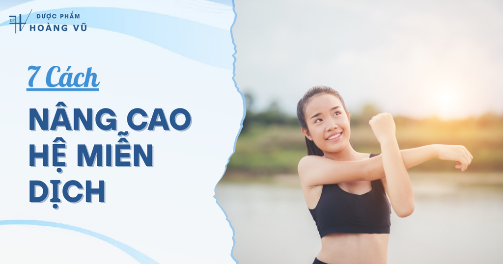 7 Cách nâng cao hệ miễn dịch hiệu quả – Dược Hoàng Vũ
