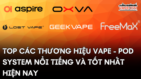 Top các thương hiệu Vape - Pod system nổi tiếng và tốt nhất hiện nay ...