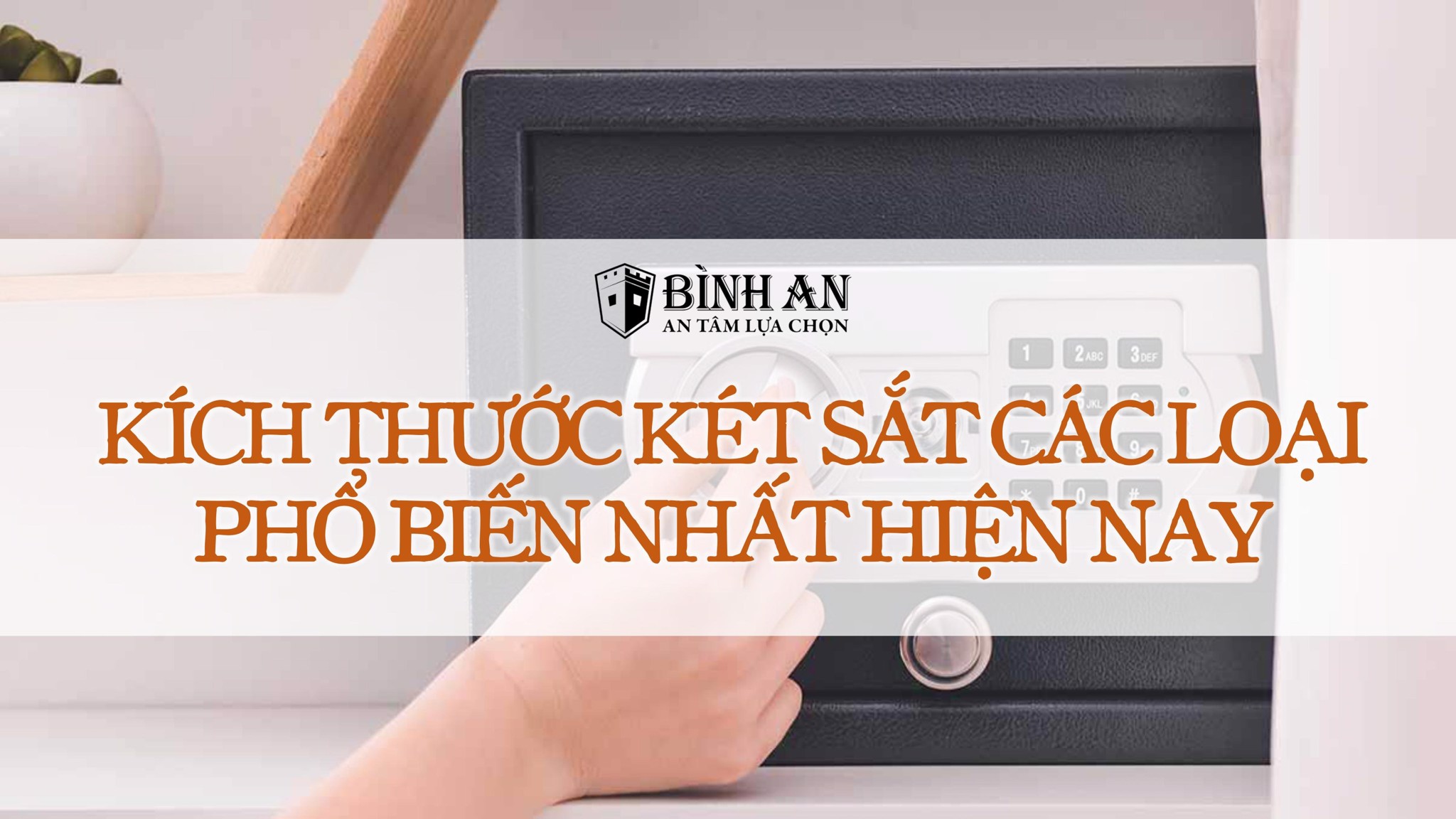 Kích thước két sắt các loại phổ biến nhất hiện nay – Két Sắt Bình An