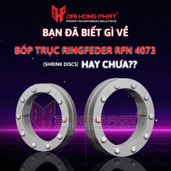 BẠN ĐÃ BIẾT GÌ VỀ BÓP TRỤC RINGFEDER RFN 4073 (SHRINK DISCS) HAY CHƯA?