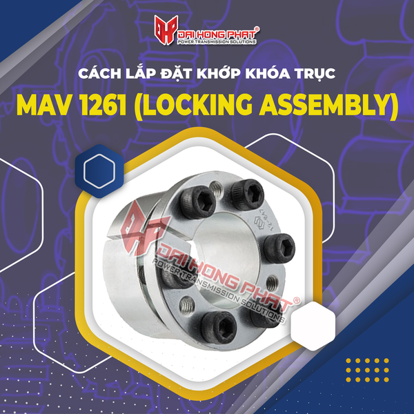 CÁCH LẮP ĐẶT KHỚP KHÓA TRỤC MAV 1261 (LOCKING ASSEMBLY)