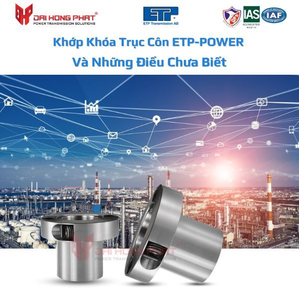 Khớp Khóa Trục Côn ETP-POWER Và Những Điều Chưa Biết - Đại Hồng Phát