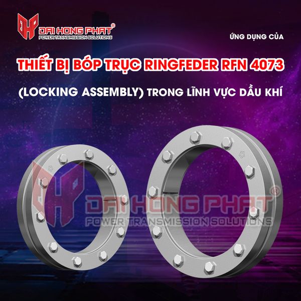 ỨNG DỤNG THIẾT BỊ BÓP TRỤC RINGFEDER RFN 4073 TRONG LĨNH VỰC DẦU KHÍ