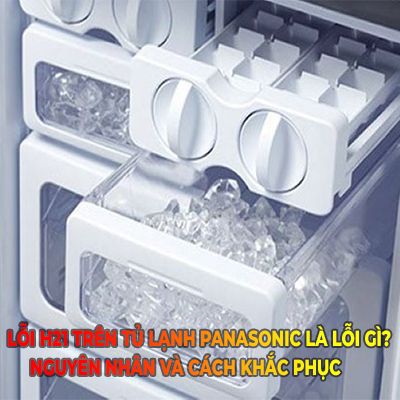 Lỗi H21 trên tủ lạnh Panasonic là lỗi gì?Nguyên nhân và cách khắc phục ...
