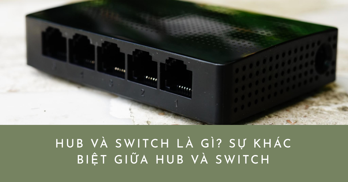 Hub và Switch là gì? Sự khác biệt giữa Hub và Switch – Hệ Thống Phụ Kiện
