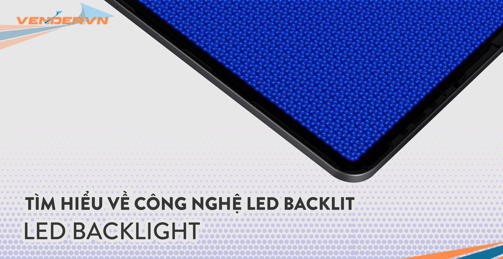 Tìm hiểu về công nghệ LED Backlit (LED Backlight) – Vender