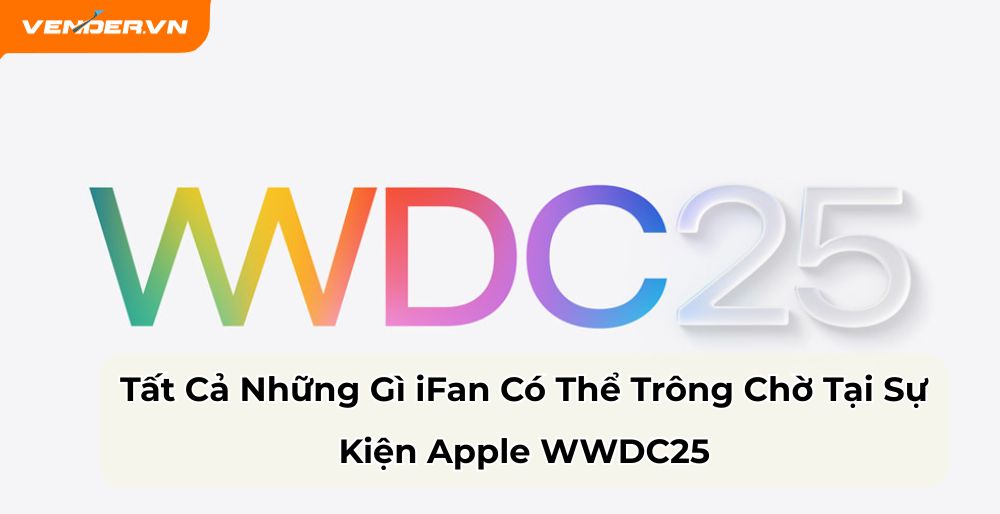 Tất cả những gì iFan có thể trông chờ tại sự kiện Apple WWDC25 – Vender