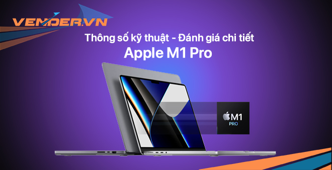 Thông số kỹ thuật, đánh giá chi tiết Apple M1 Pro – Vender