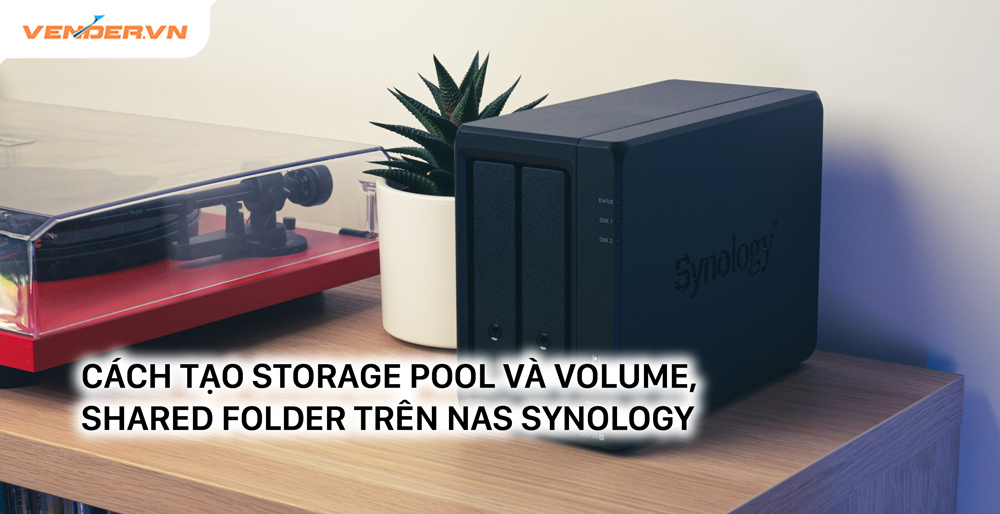 Hướng dẫn tạo Storage Pool và Volume, Shared Folder trên NAS Synology ...