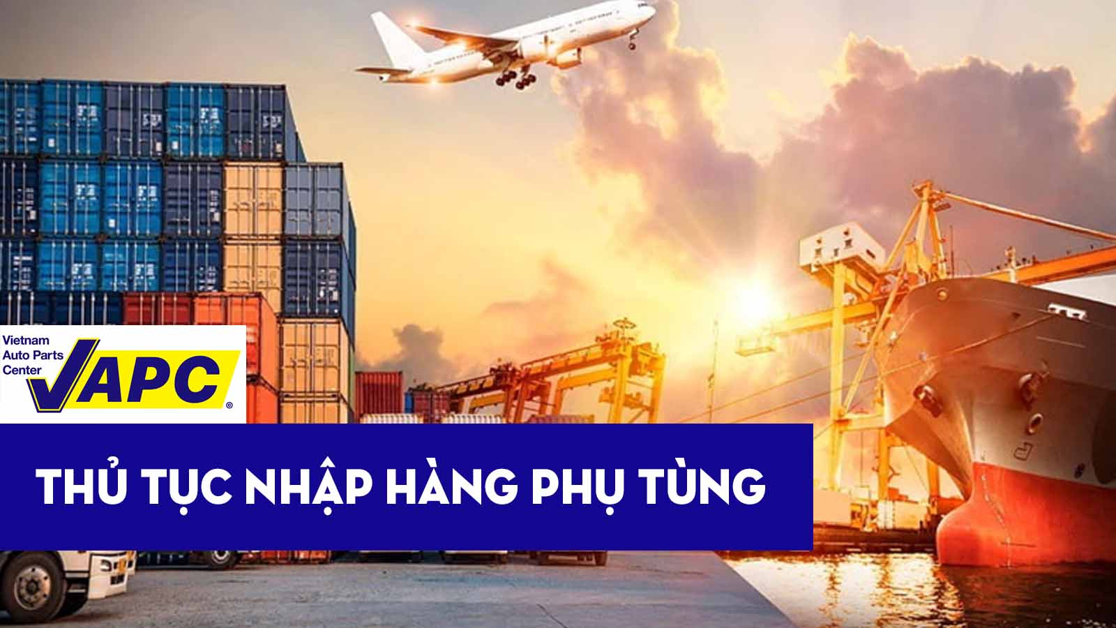 Thủ tục nhập khẩu phụ tùng ô tô về Việt Nam - Cập nhật năm 2022 – VAPC