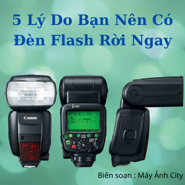 5 Lý Do Bạn Nên Có Đèn Flash Rời Ngay !!!! – Máy Ảnh City