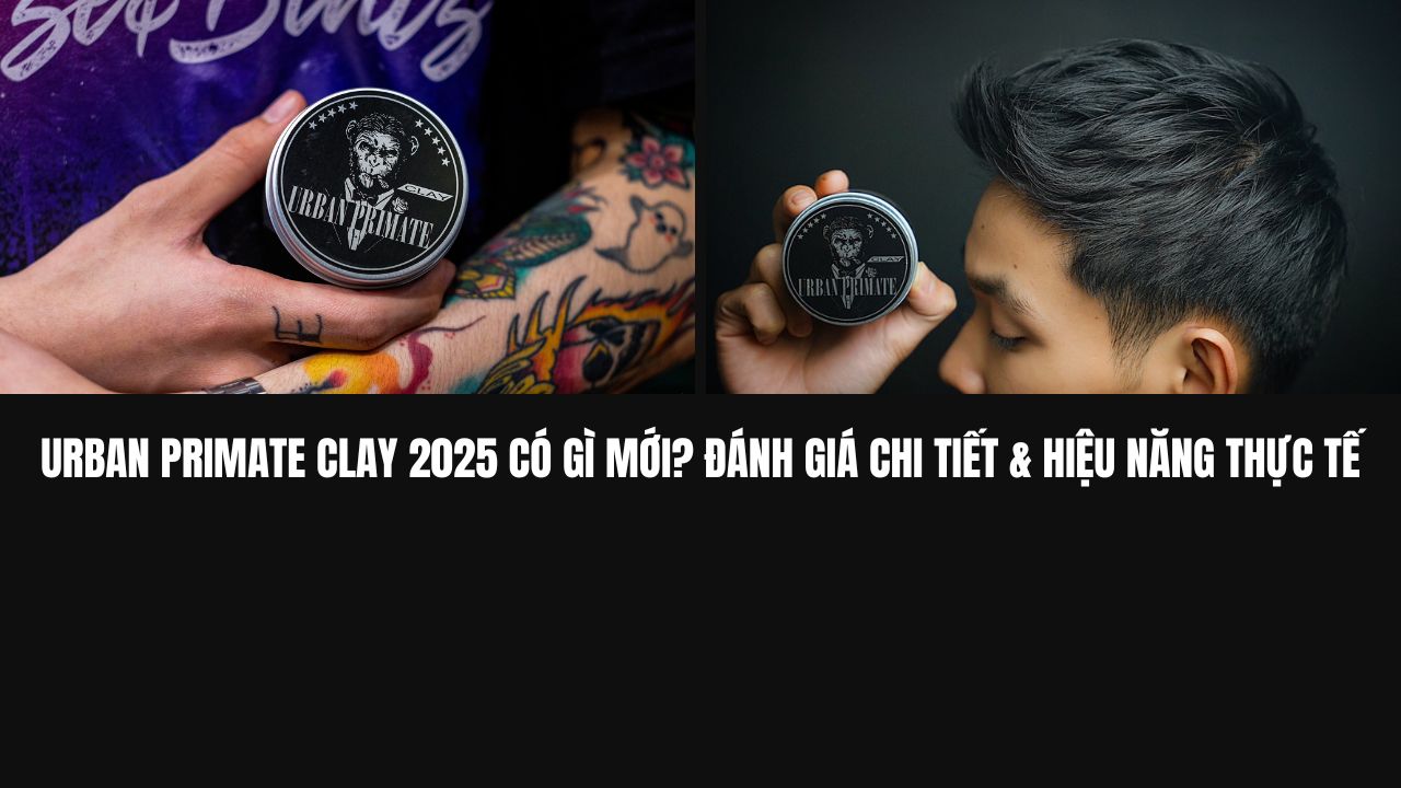 Urban Primate Clay 2025 Có Gì Mới? Đánh Giá Chi Tiết & Hiệu Năng Thực – Tony Barber House