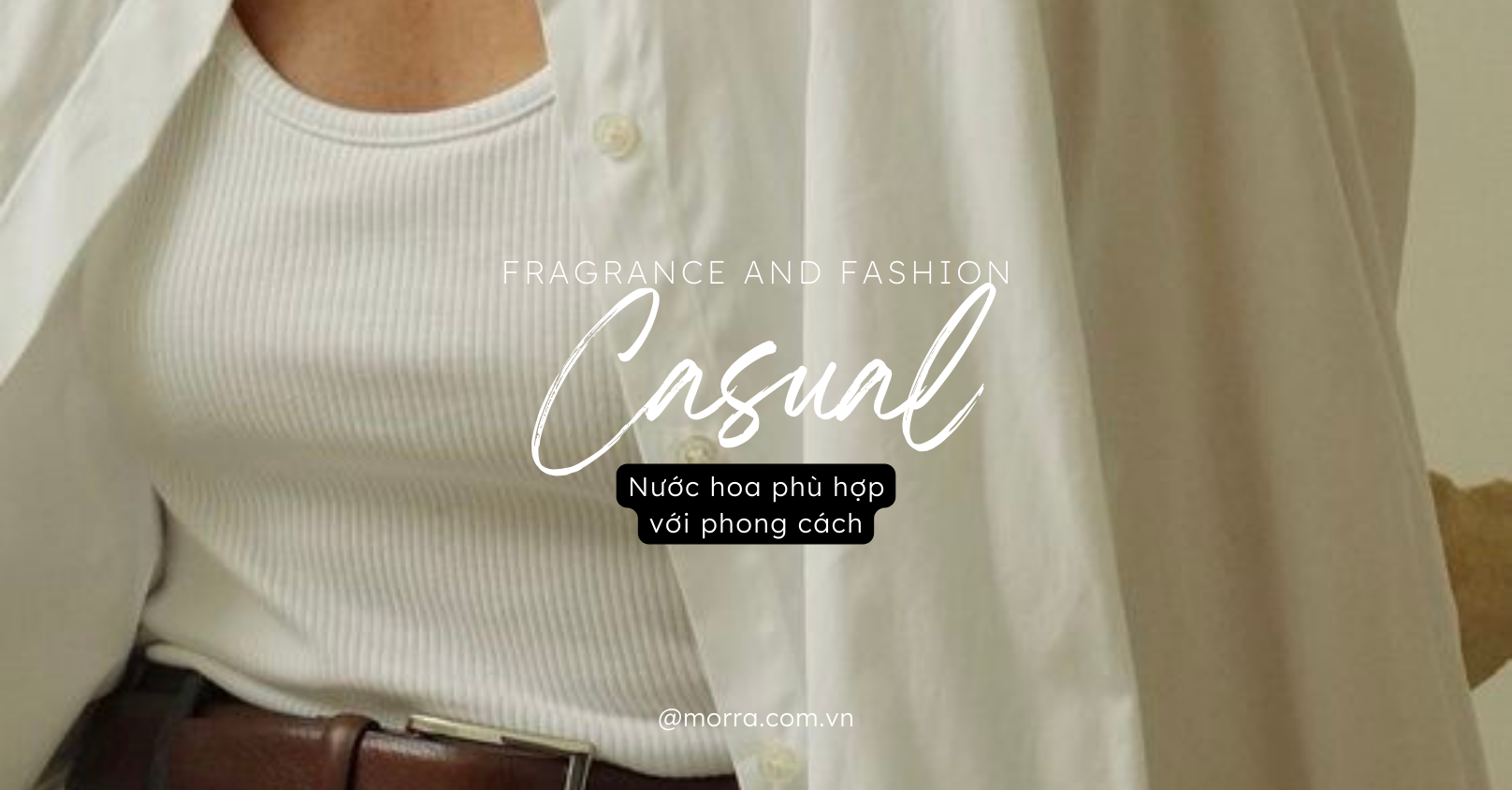 Fragrance and Fashion (P6) - CASUAL STYLE - Morra Signature Perfume