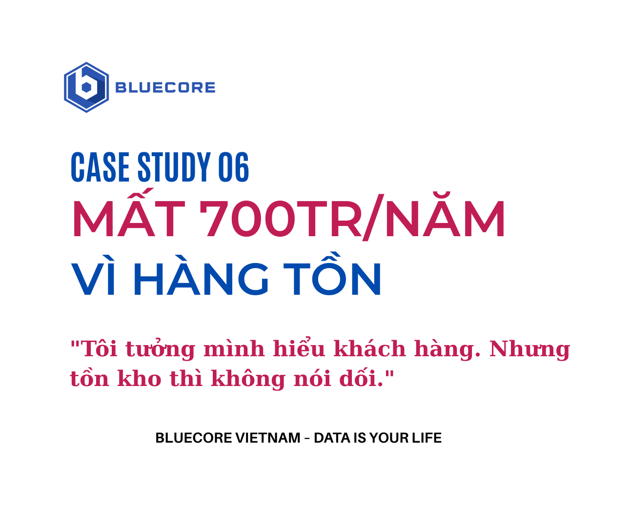 Case Study 06: Nếu Mỗi Năm Mất 700 Triệu Là Bình Thường – Hãy Bỏ Qua B – BLUECORE