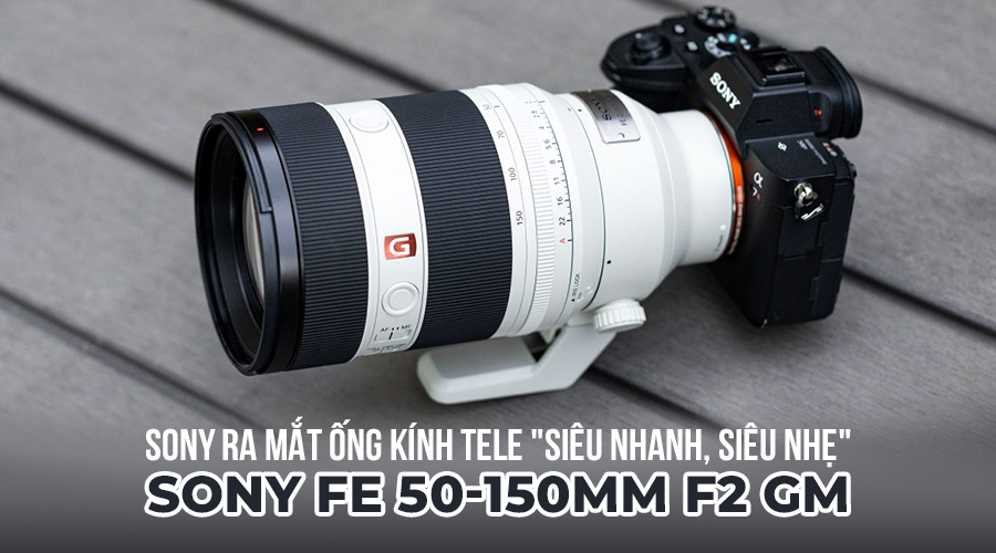 Sony Ra Mắt Ống Kính Zoom Tele "Siêu Nhanh, Siêu Nhẹ": Sony FE 50-150m ...
