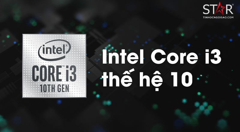 Tìm hiểu về Intel Core i3 thế hệ 10 chi tiết, có gì đặc biệt? – TINHOCNGOISAO.COM