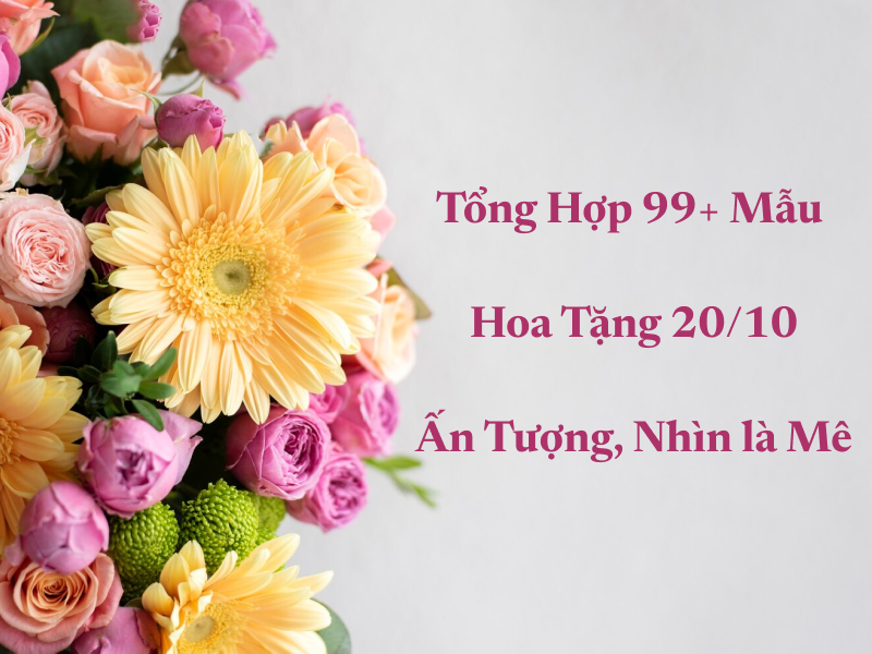 99+ Mẫu Hoa Tặng 20/10 Ấn Tượng, Ai Nhìn Cũng Thích Mê | Flosa – Flosa