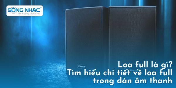 Loa full là gì? Tìm hiểu chi tiết về loa full trong dàn âm thanh – SÓNG ...