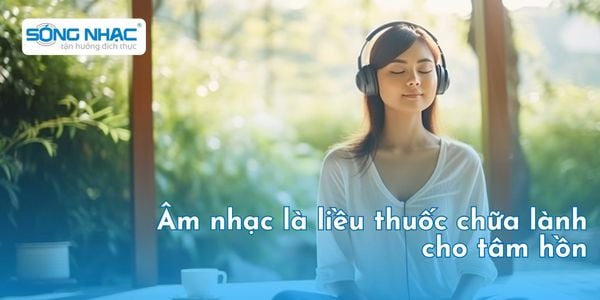 Âm nhạc là liều thuốc chữa lành cho tâm hồn – SÓNG NHẠC AUDIO