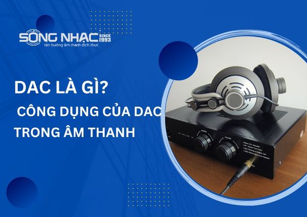DAC là gì? Công dụng và tầm quan trọng của DAC trong âm thanh – SÓNG ...
