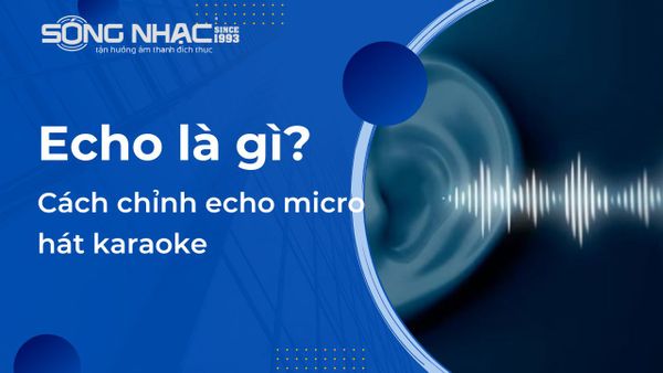Echo là gì? Cách chỉnh echo micro hát karaoke – SÓNG NHẠC AUDIO