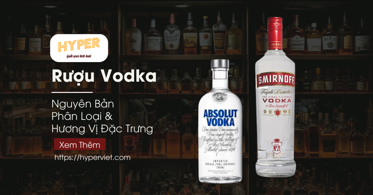 Rượu Vodka - Tìm Hiểu Nguyên Bản, Phân Loại & Hương Vị Đặc Trưng ...