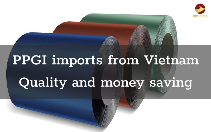 PPGI imports from Vietnam: Quality and money saving – MRS STEEL