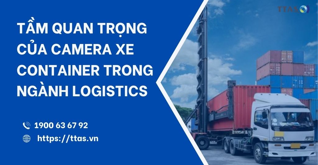 Tầm Quan Trọng Của Camera Xe Container Trong Ngành Logistics – TTAS ...