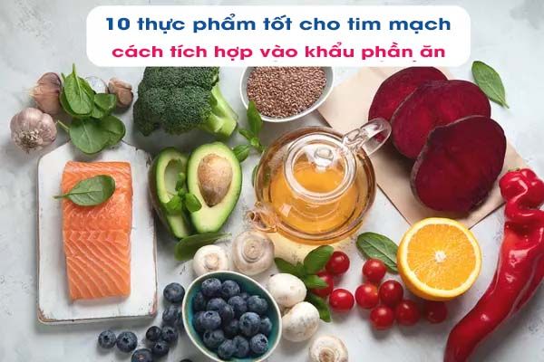 10 Thực phẩm tốt cho tim mạch và cách tích hợp chúng vào khẩu phần ăn ...