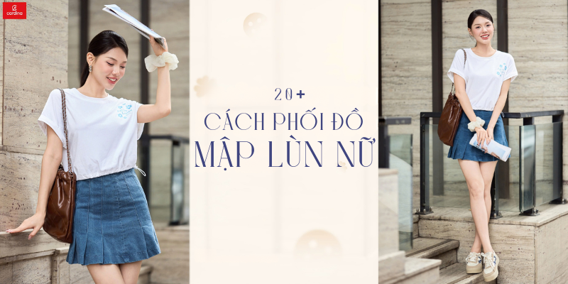 20+ cách phối đồ cho người mập lùn nữ tôn dáng, che khuyết điểm