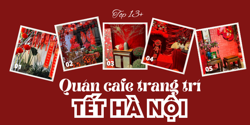 Top 13+ quán cafe trang trí Tết sớm đẹp ở Hà Nội check-in cực xinh