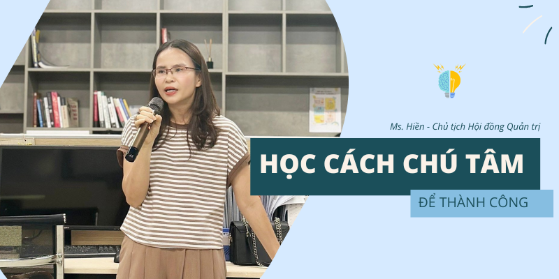 “HỌC CÁCH CHÚ TÂM ĐỂ CHẠM SÂU VỚI THỰC TẠI” - Chủ tịch HĐQT Ms. Hiền