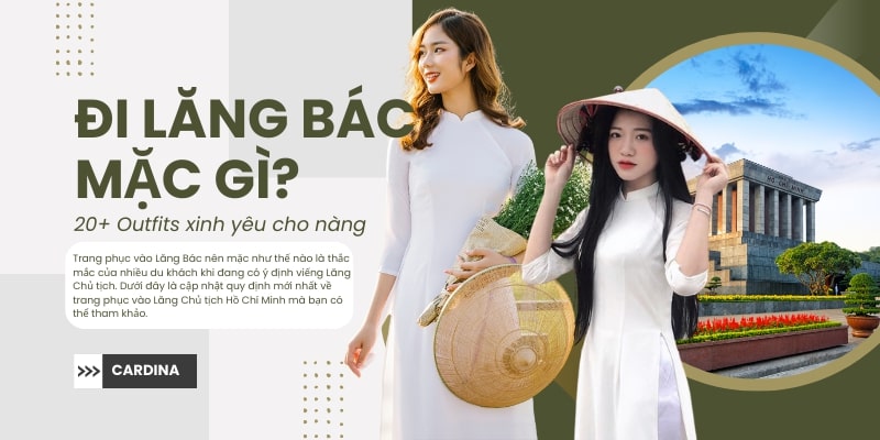 Đi lăng Bác mặc gì? Lưu ngay 20 Outfit chuẩn quy định mà vẫn xinh