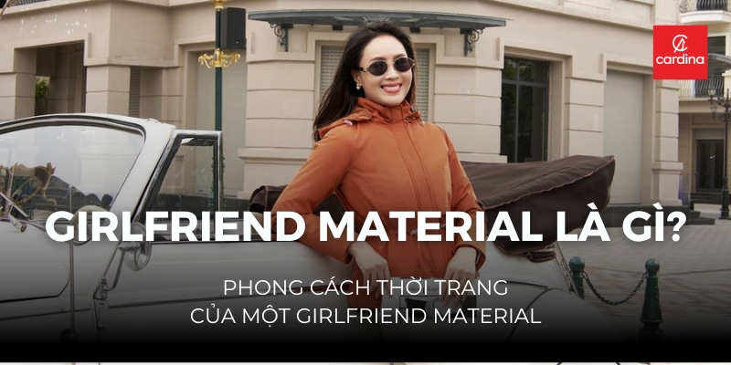Girlfriend Material Là Gì? Phong Cách Của Một Girlfriend Material
