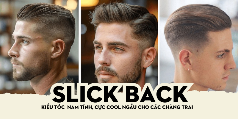 20+ Kiểu tóc slicked back nam tính, cực cool ngầu cho các chàng trai