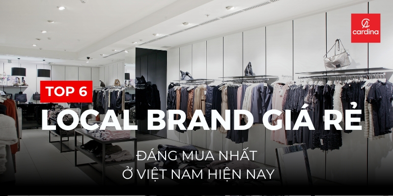 Top 6 Local Brand Giá Rẻ Đáng Mua Nhất ở Việt Nam Hiện Nay