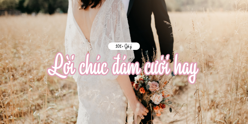 101+ Lời chúc đám cưới hay, chúc đám cưới bạn thân ý nghĩa, hài hước