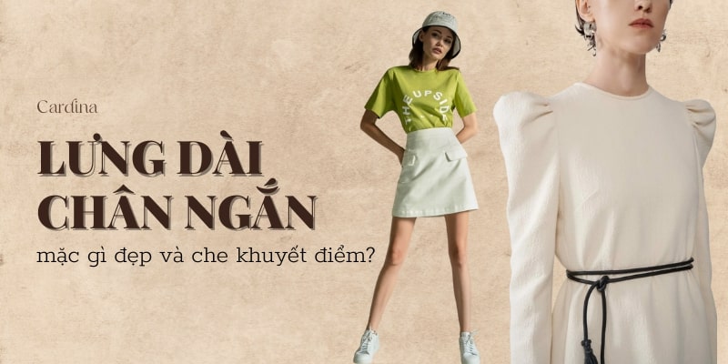 Dáng lưng dài chân ngắn mặc gì đẹp và che khuyết điểm?