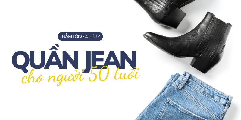 4 Lưu ý cực quan trọng khi mua quần jean cho tuổi 50