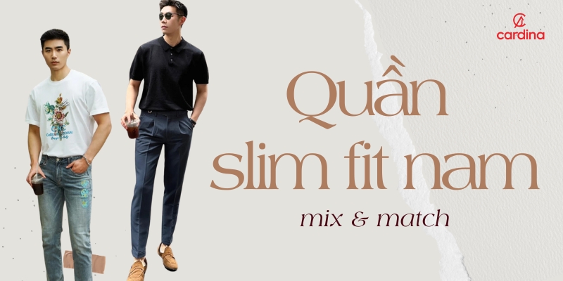 Quần Slim Fit Là Gì? Bí Quyết Mix Quần Slim Fit Nam Đẹp Nhất