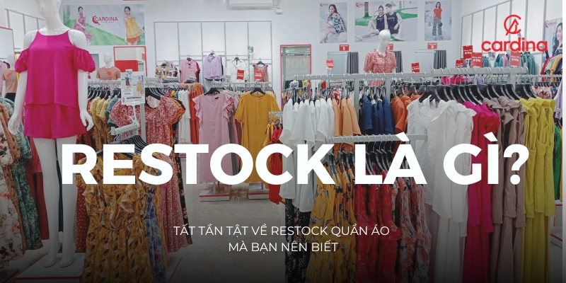 Restock Là Gì? Tất Tần Tật Về Restock Quần Áo Mà Bạn Nên Biết