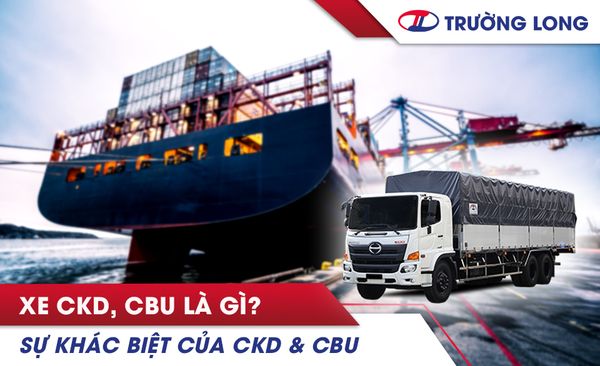 Sự khác biệt giữa xe CKD & CBU
