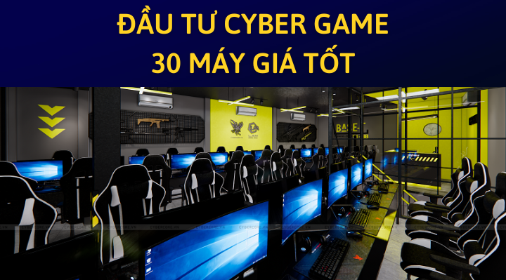 ĐẦU TƯ CYBER GAME TỪ 30 MÁY GIÁ TỐT