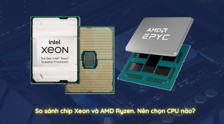 So sánh chip Xeon và AMD Ryzen. Nên chọn CPU nào?