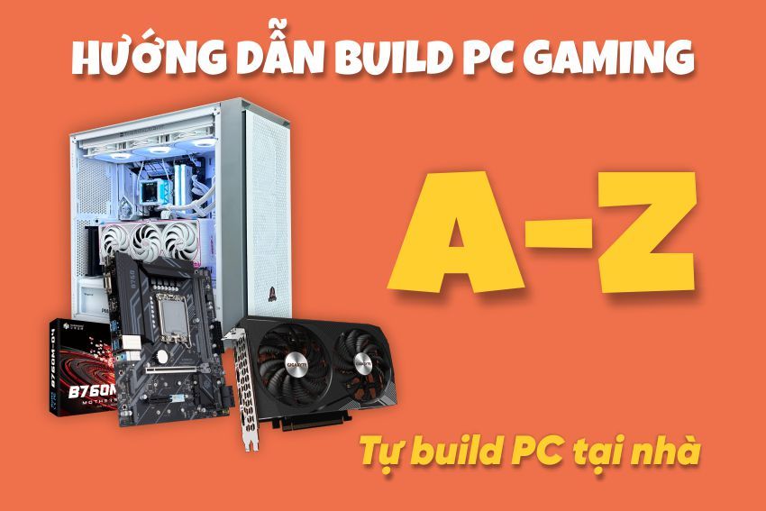 Hướng Dẫn Build PC Gaming Từ A-Z Năm 2025