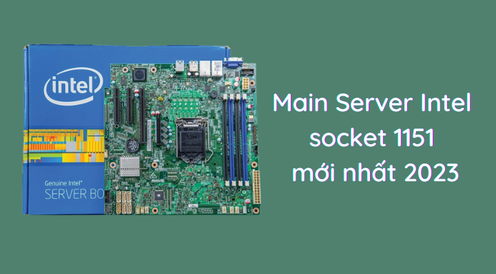 Tổng hợp main server intel socket 1151 mới nhất 2023